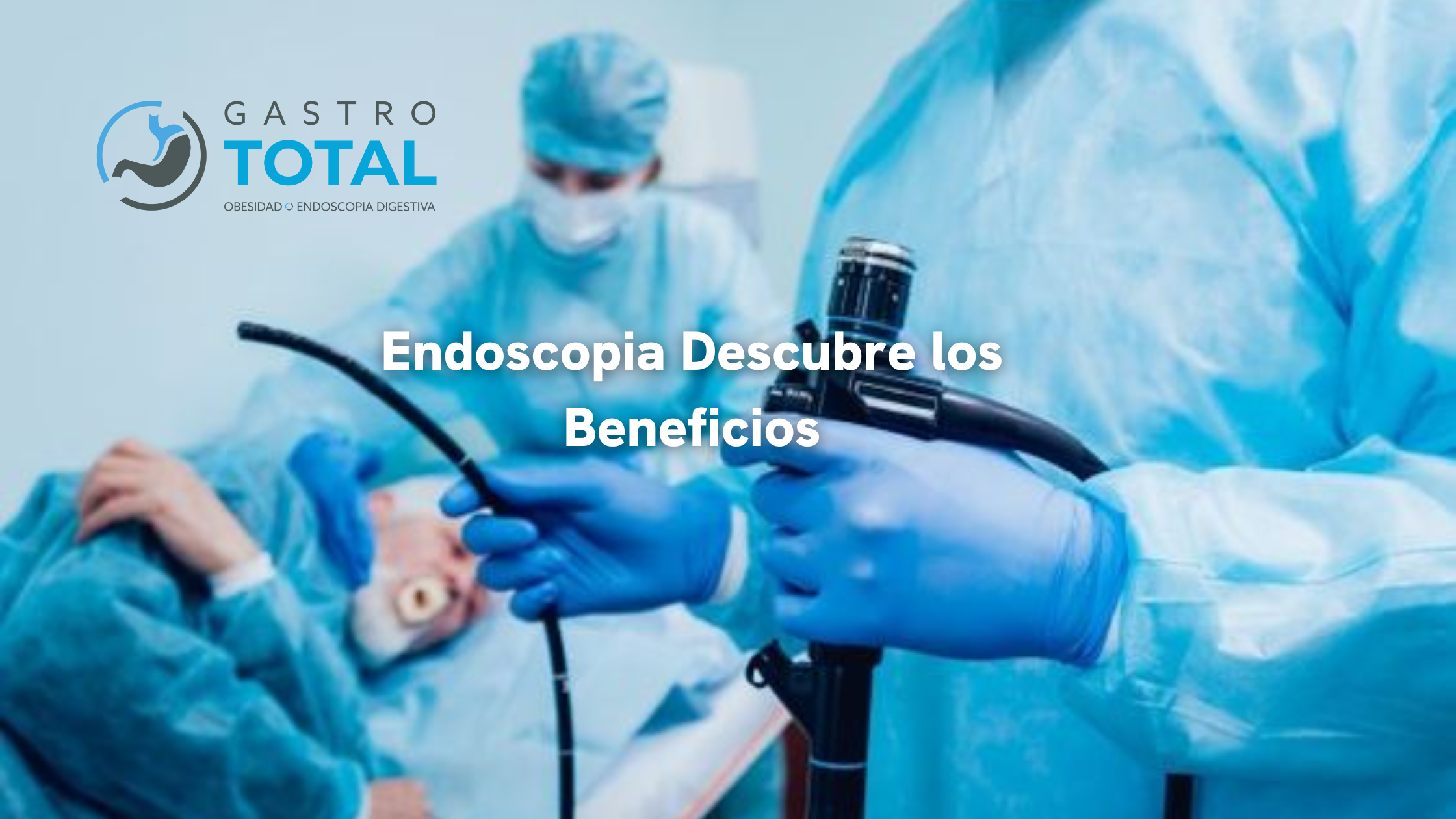 Endoscopia Descubre los Beneficios - Gastro Total